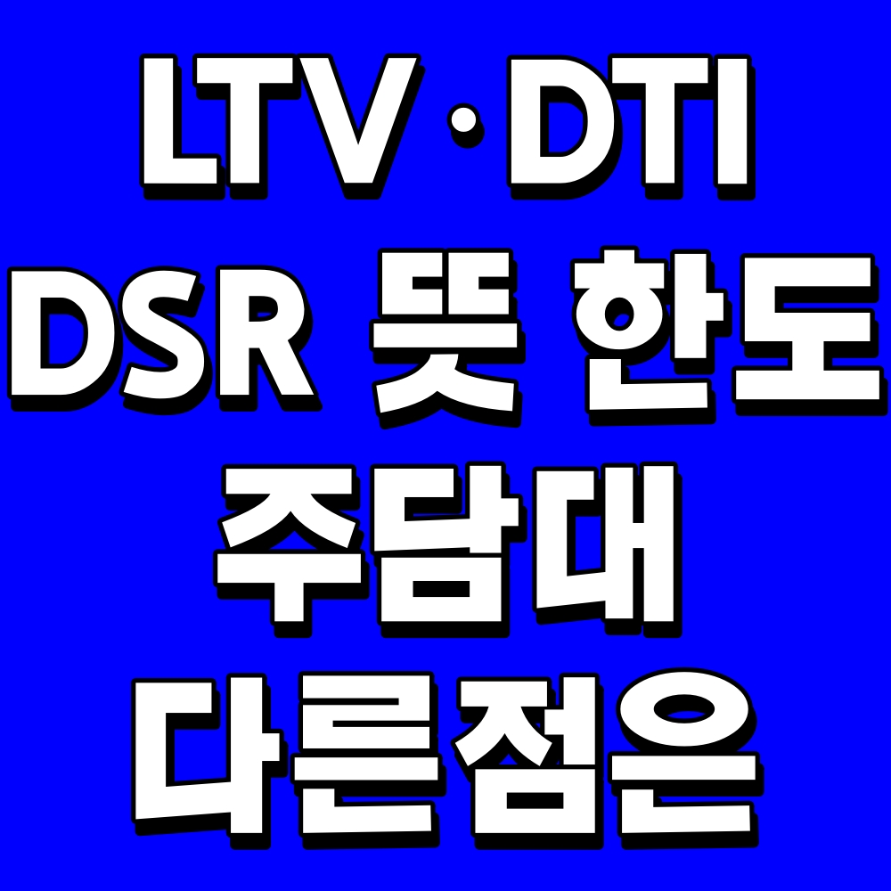 LTV DTI DSR 뜻 한도 주담대 다른점은 - 에프디비엔 비즈